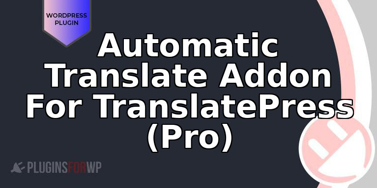 Automatic Translate Addon For TranslatePress (Pro) - PluginsForWP