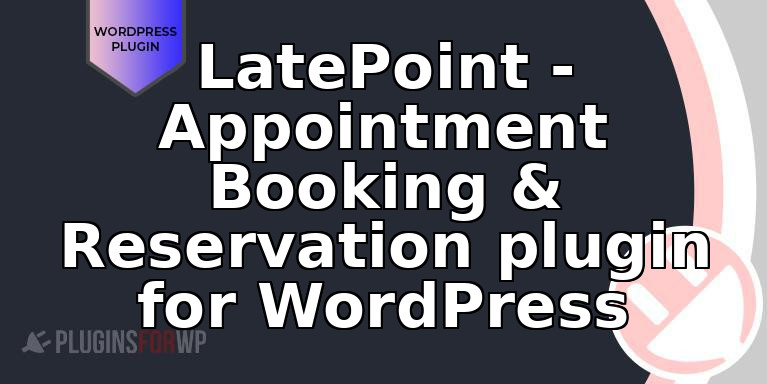 LatePoint - Appointment Booking & Reservation plugin for WordPress ...
