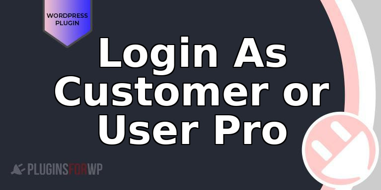 Login As Customer or User Pro - PluginsForWP