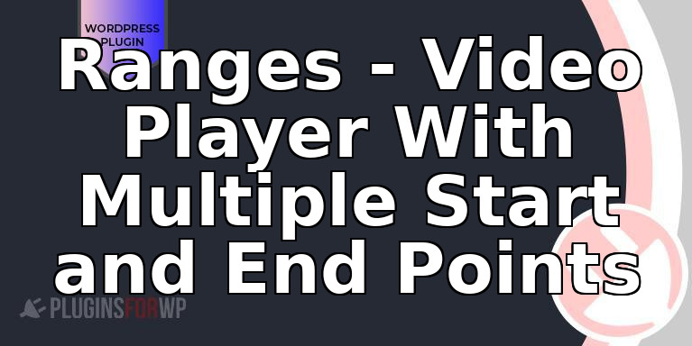 Ranges - Video Player With Multiple Start and End Points - PluginsForWP