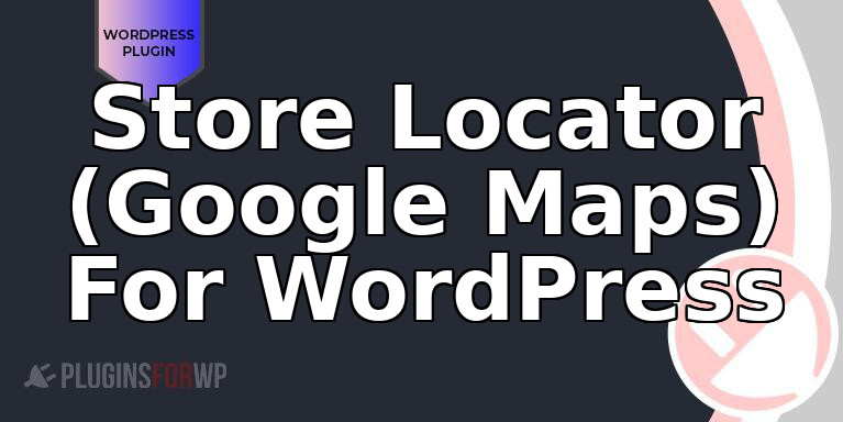 Store Locator (Google Maps) For WordPress - PluginsForWP