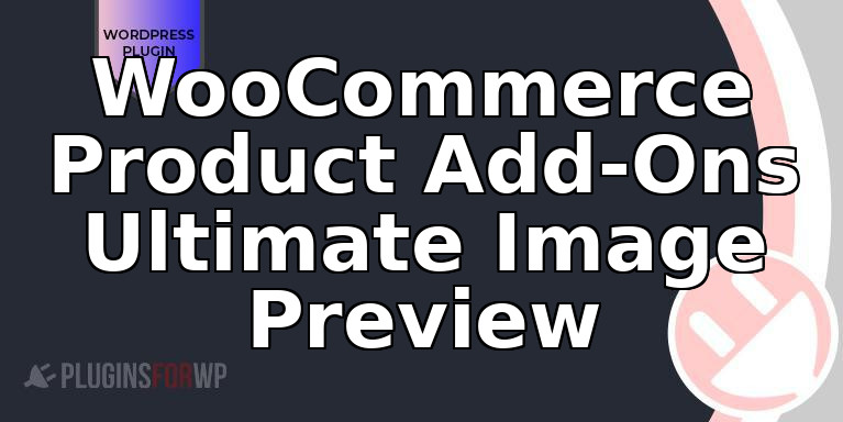 WooCommerce Product Add-Ons Ultimate Image Preview - PluginsForWP
